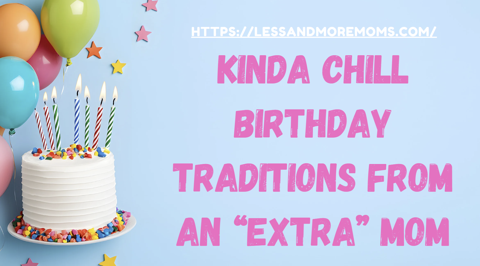 (Kinda) Chill Birthday Traditions from an “Extra” Mom – Less & More ...